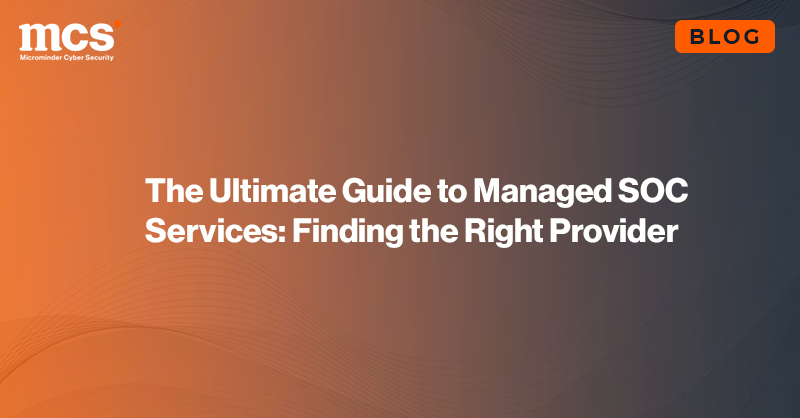 The Ultimate Guide to Managed SOC Services: Finding the Right Provider | Microminder Cyber Security